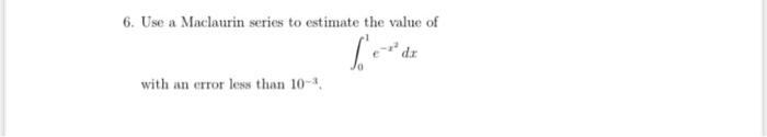 Solved 6. Use a Maclaurin series to estimate the value of | Chegg.com