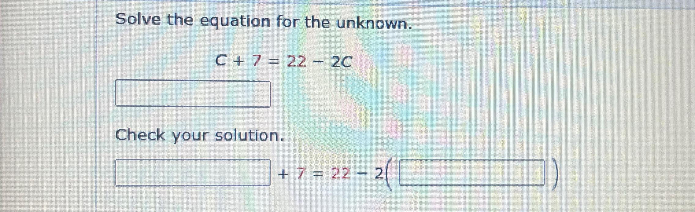Solved Solve the equation for the unknown.C+7=22-2CCheck | Chegg.com