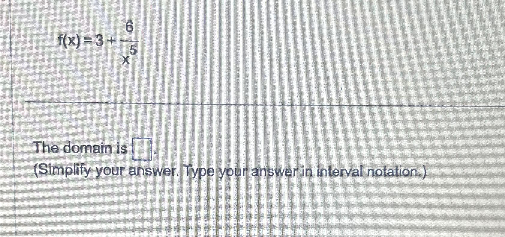 Solved f(x)=3+6x5The domain is(Simplify your answer. Type | Chegg.com