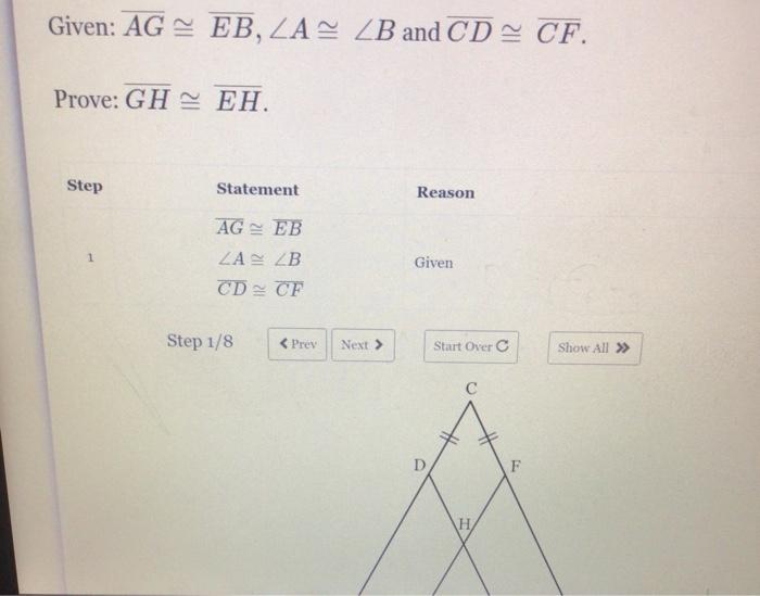 Solved Given: AG≅EB,∠A≅∠B and CD≅CF. Prove: GH≅EH. Step 1 | Chegg.com