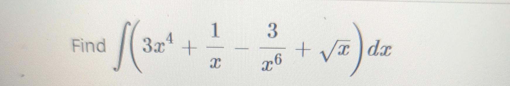Solved Find ∫﻿﻿(3x4+1x-3x6+x2)dx | Chegg.com