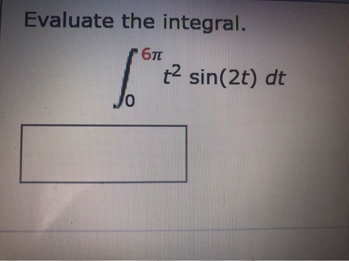 Solved Evaluate the integral. 670 1952 t2 sin(2t) dt Jo | Chegg.com