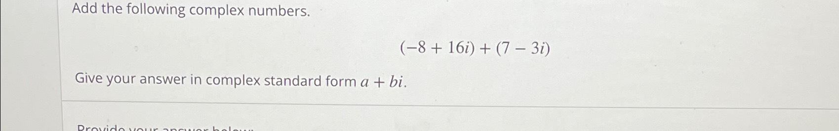 Solved Add the following complex numbers.(-8+16i)+(7-3i)Give | Chegg.com