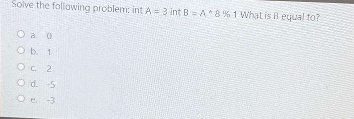 Solved Solve the following problem: int A = 3 int B = A *8% | Chegg.com