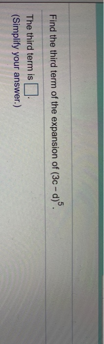 Solved Find the third term of the expansion of (3c - d)". | Chegg.com