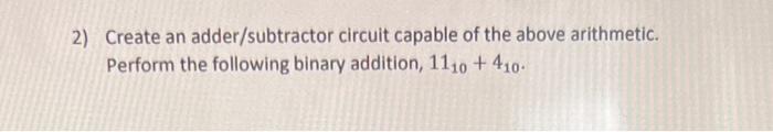 Solved 2) Create an adder/subtractor circuit capable of the | Chegg.com
