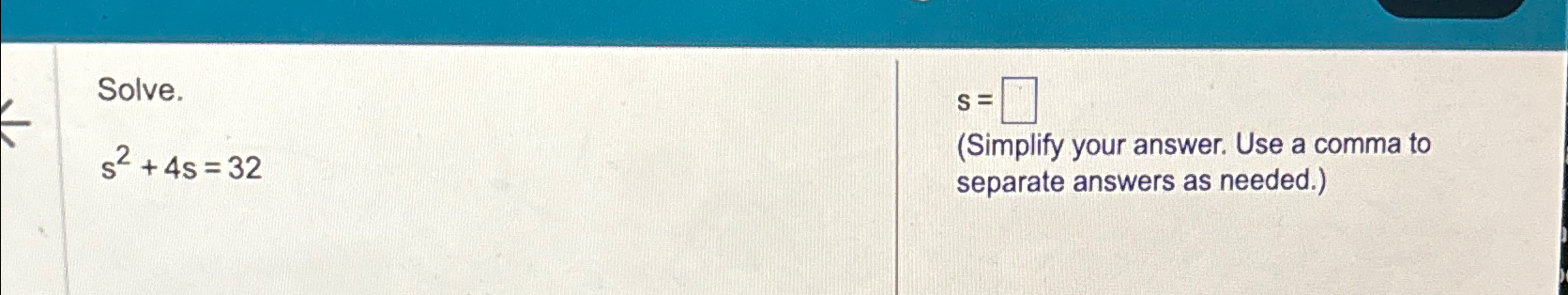 Solved Solve.s2+4s=32s=(Simplify your answer. Use a comma to | Chegg.com