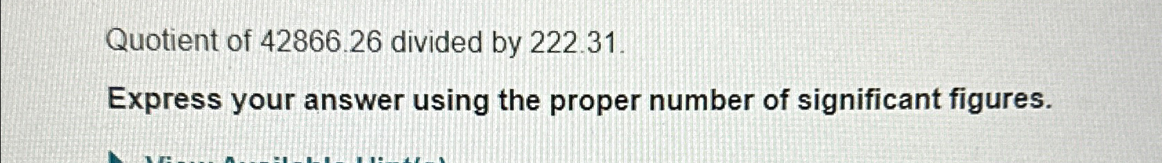 Solved Quotient of 42866.26 ﻿divided by 222.31 .Express your | Chegg.com
