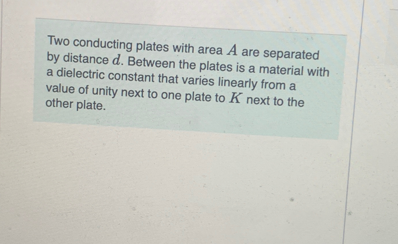 Solved Two conducting plates with area A are separated by | Chegg.com