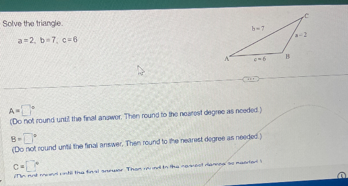 Solved Solve the triangle.a=2,b=7,c=6A= (Do not round | Chegg.com