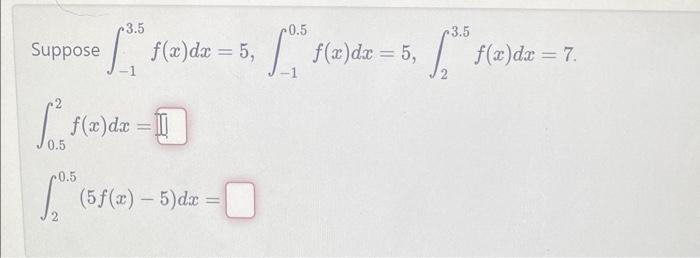 Solved Suppose ∫−13.5f(x)dx=5,∫−10.5f(x)dx=5,∫23.5f(x)dx=7 | Chegg.com