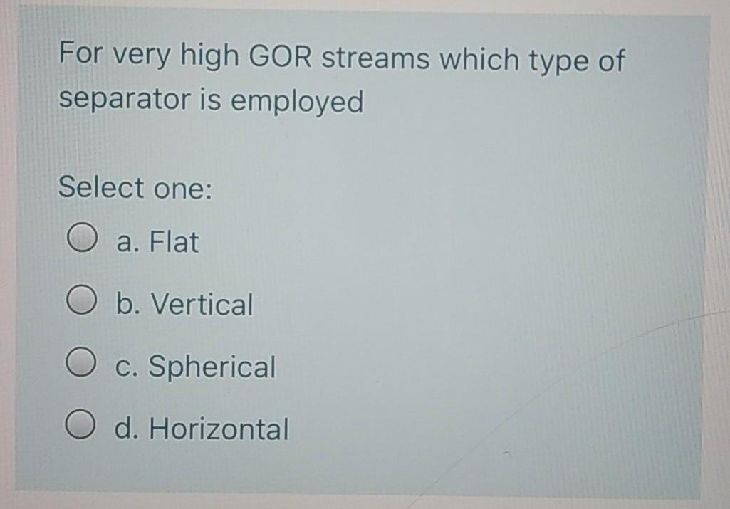 Solved For very high GOR streams which type of separator is | Chegg.com