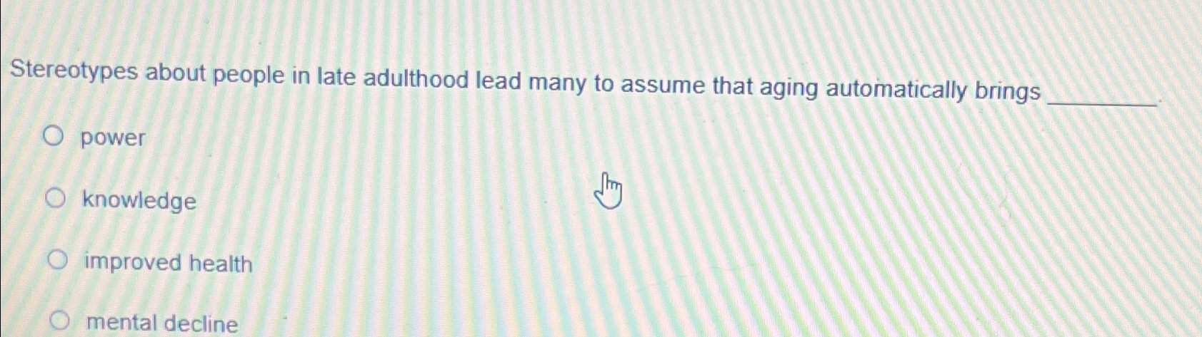 Solved Stereotypes about people in late adulthood lead many | Chegg.com