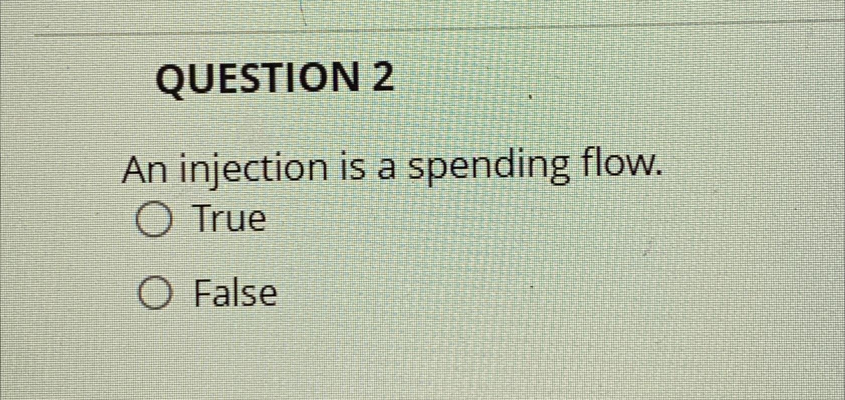 Solved QUESTION 2An injection is a spending flow.TrueFalse | Chegg.com