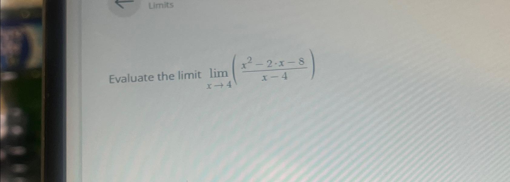 Solved Evaluate the limit limx→4(x2-2*x-8x-4) | Chegg.com