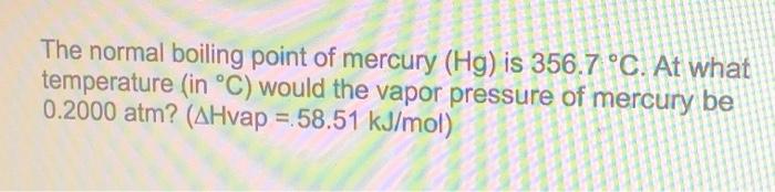 The normal boiling point of mercury (Hg) is 356.7 °C. | Chegg.com