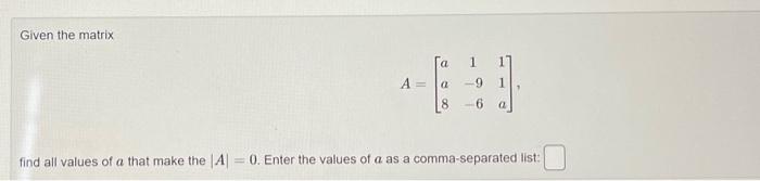Solved Given the matrix A=⎣⎡aa81−9−611a⎦⎤, find all values | Chegg.com