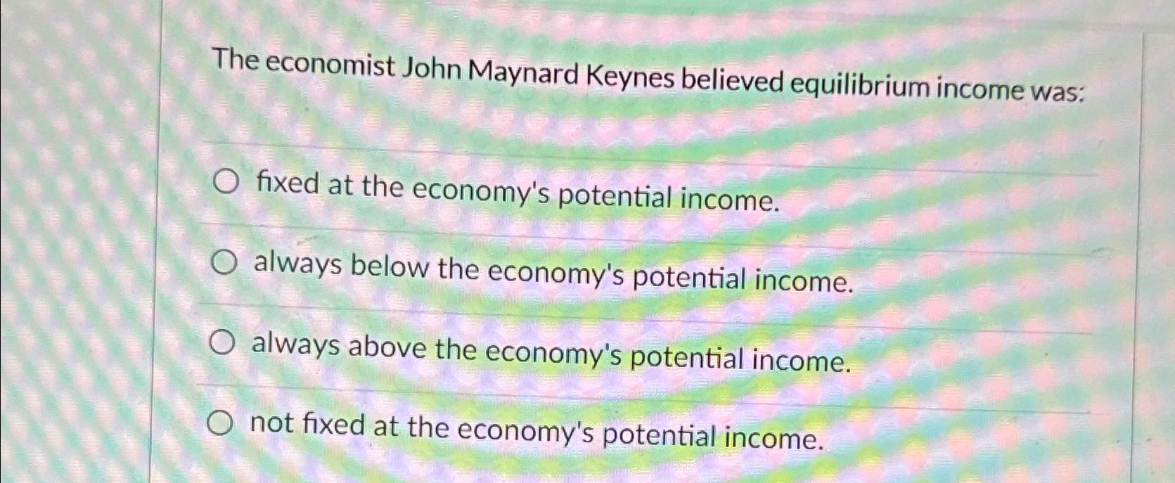 Solved The economist John Maynard Keynes believed | Chegg.com