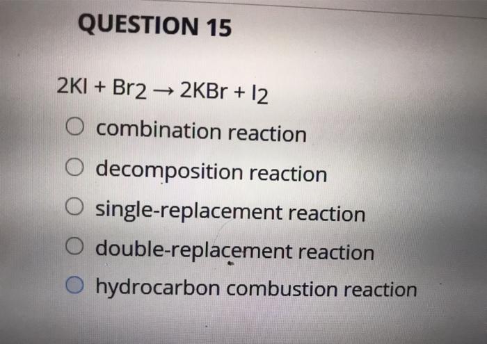 Solved QUESTION 15 2KI + Br2 → 2KBr + 12 O combination | Chegg.com