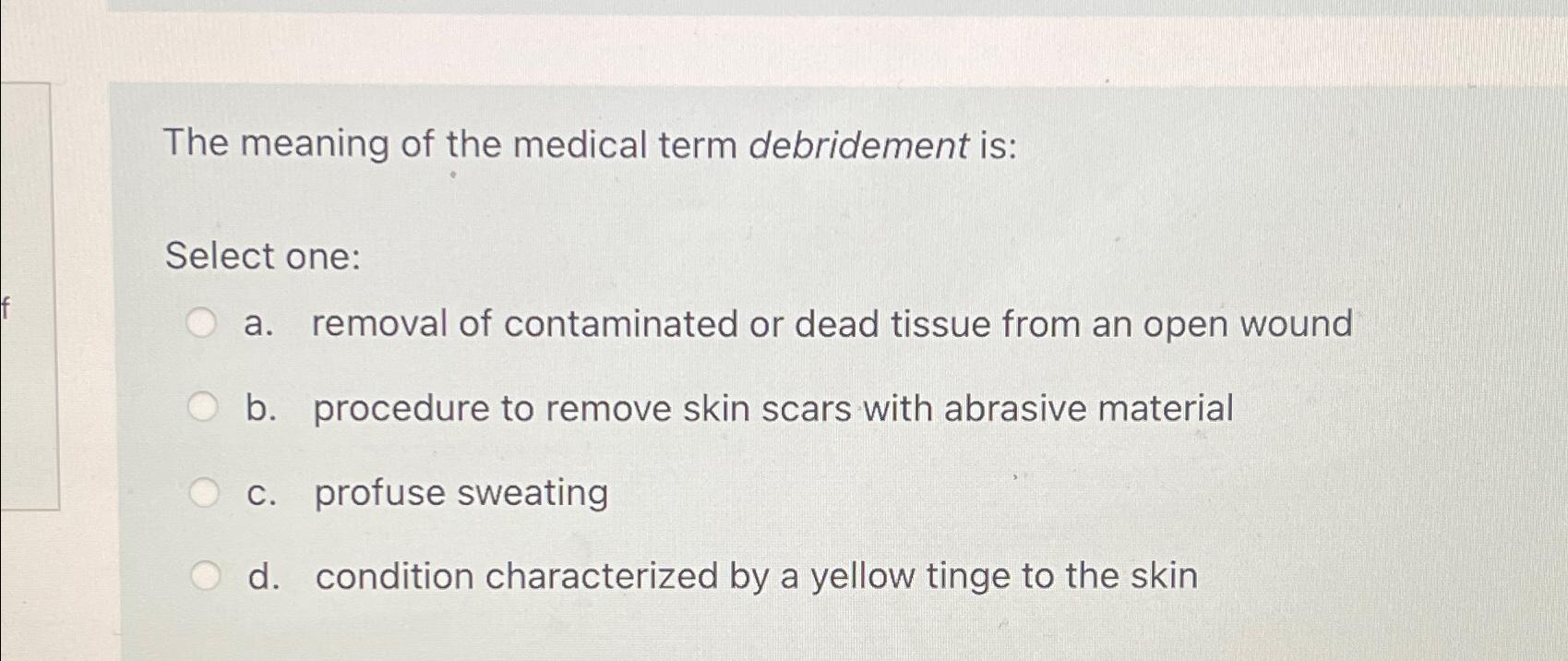 Solved The meaning of the medical term debridement is:Select | Chegg.com