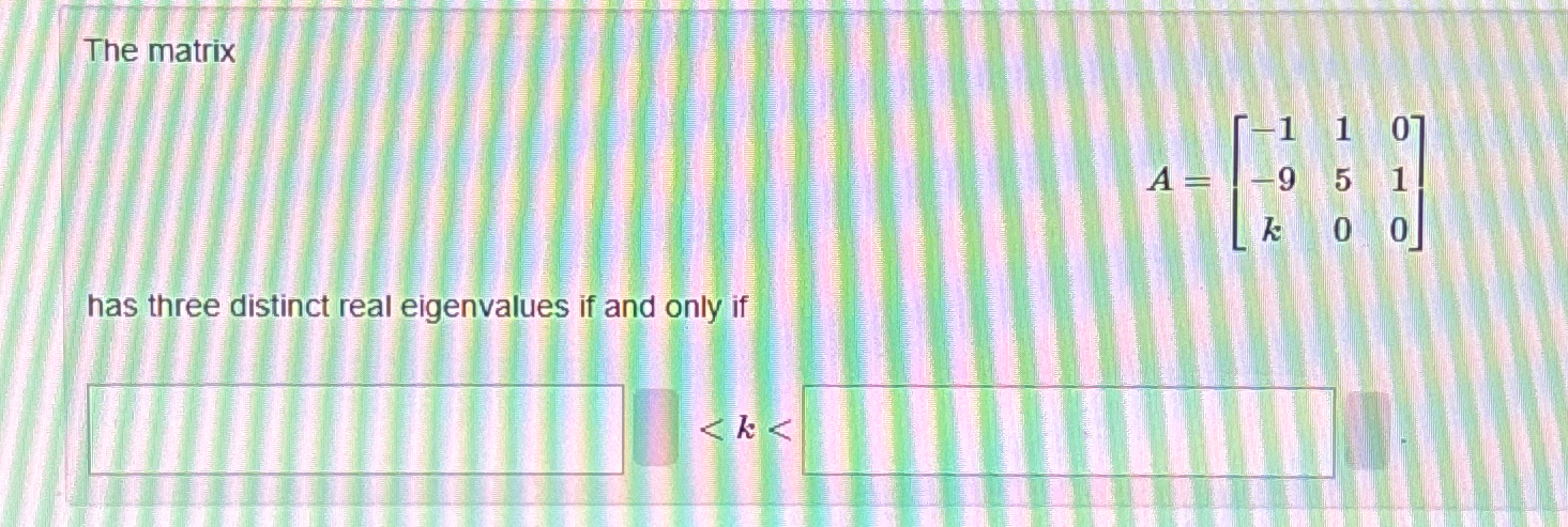 Solved The matrixA=[-110-951k00]has three distinct real | Chegg.com