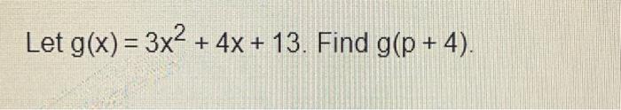 Solved Let g(x) = 3x² + 4x + 13. Find g(p+ 4) | Chegg.com