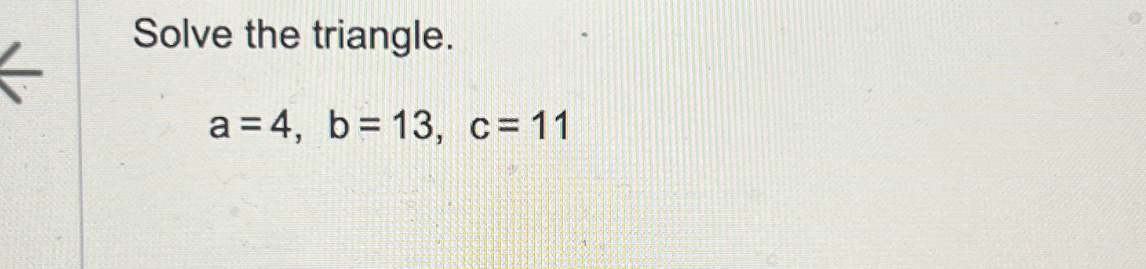 Solved Solve the triangle.a=4,b=13,c=11 | Chegg.com