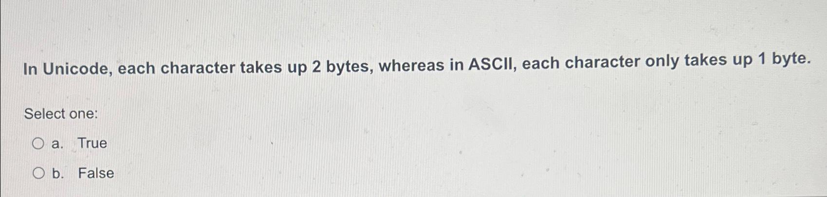 Solved In Unicode, each character takes up 2 bytes, whereas | Chegg.com Solved In Unicode, each character takes up 2 bytes, whereas | Chegg.com