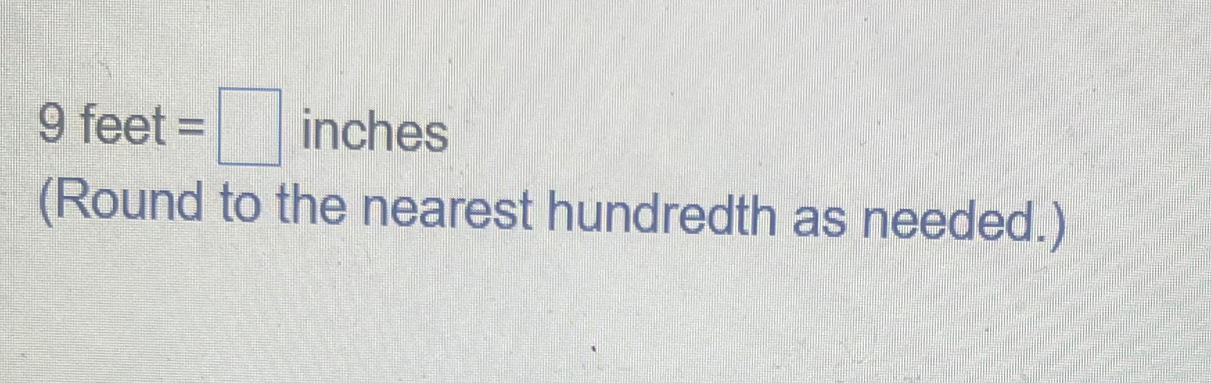 Solved 9 ﻿feet = ﻿inches(Round to the nearest hundredth as | Chegg.com