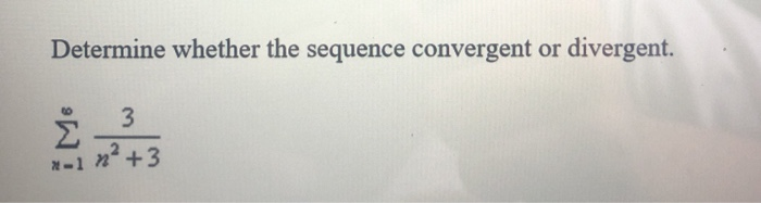 Solved Determine whether the sequence convergent or | Chegg.com