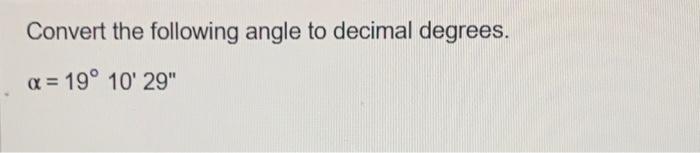 Solved Convert the following angle to decimal degrees. α = | Chegg.com