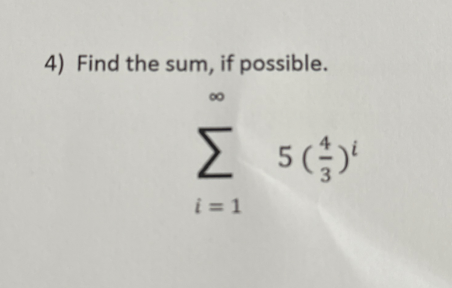 Solved Find the sum, if possible.∑i=1∞5(43)i | Chegg.com