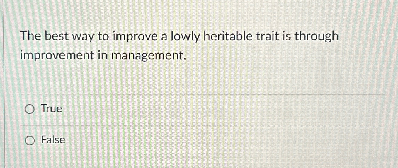 Solved The best way to improve a lowly heritable trait is | Chegg.com
