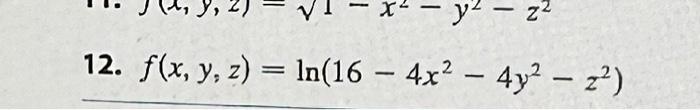 12. f(x,y,z)=ln(16−4x2−4y2−z2)28. f(x,y)=ln(x2+4y2) | Chegg.com