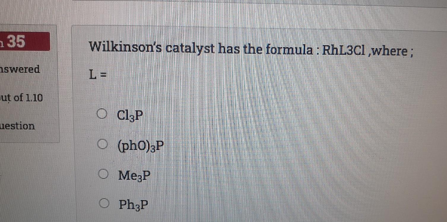 Solved 35 Wilkinson's catalyst has the formula : RhL3cl | Chegg.com