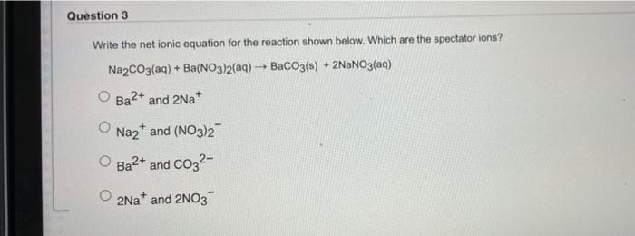 Solved Question 3 Write the net ionic equation for the | Chegg.com