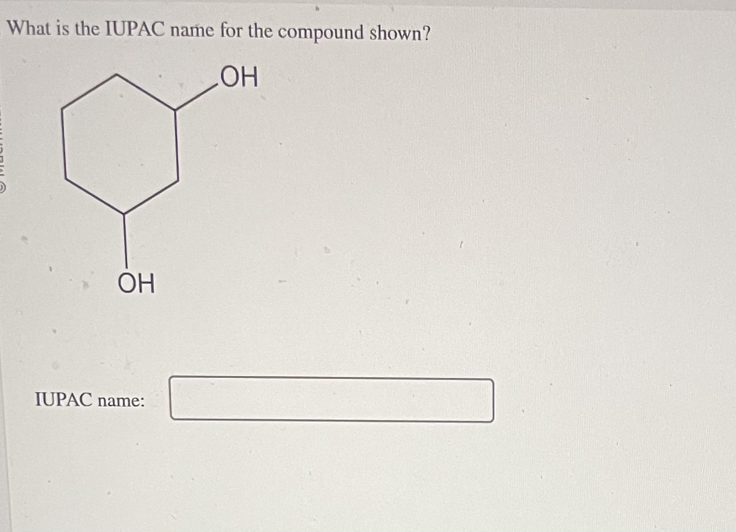 Solved What is the IUPAC name for the compound shown?IUPAC | Chegg.com