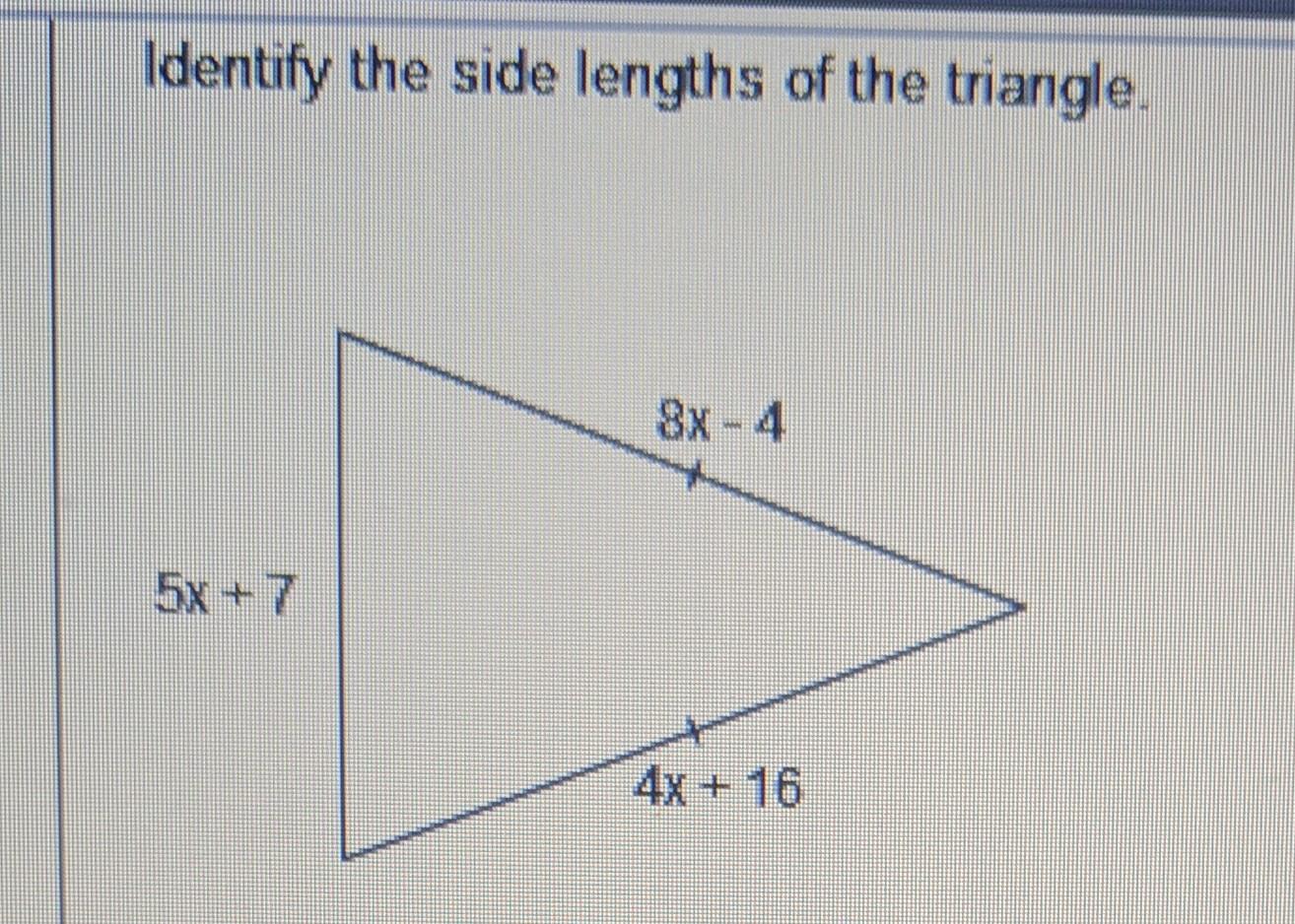 Solved Identify the side lengths of the triangle. 5x+7 8x-4 | Chegg.com