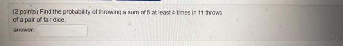 Solved (2 points) Find the probability of throwing a sum of | Chegg.com