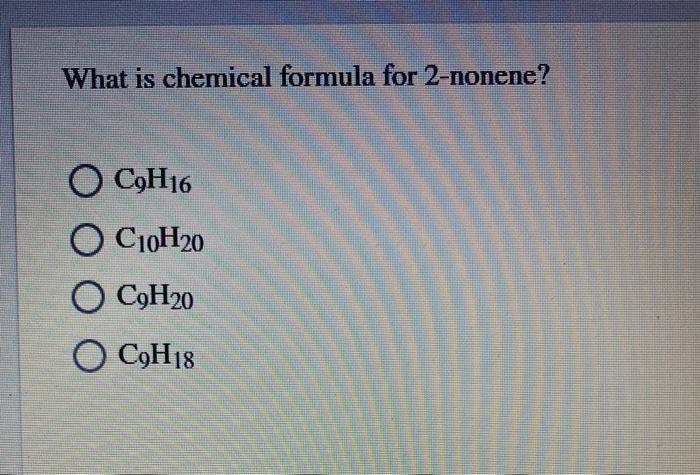 Solved What is chemical formula for 2-nonene? O C9H16 O | Chegg.com