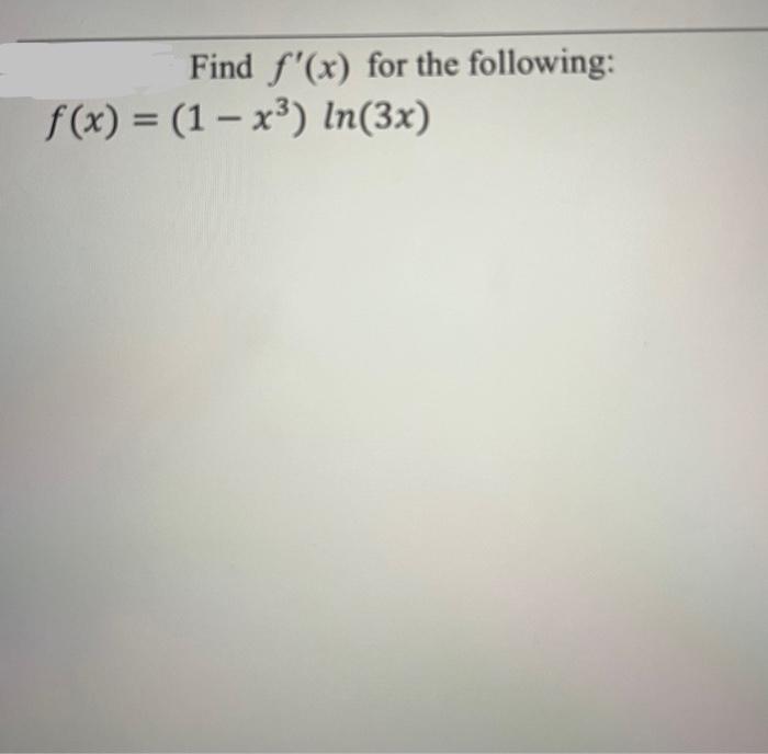 Solved Find f′(x) for the following: f(x)=(1−x3)ln(3x) | Chegg.com
