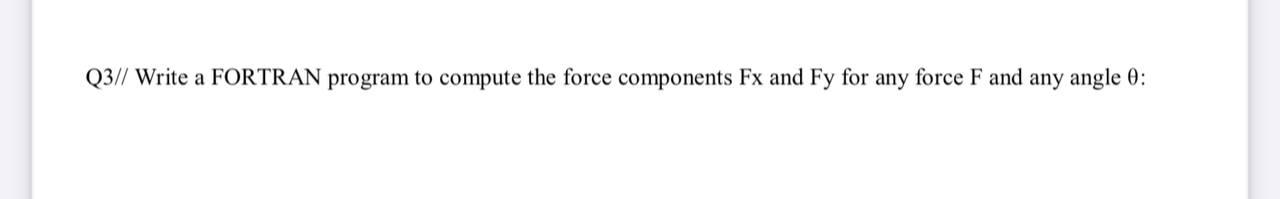 Solved Q3// Write a FORTRAN program to compute the force | Chegg.com