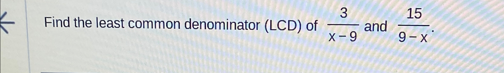 Solved Find the least common denominator (LCD) ﻿of 3x-9 ﻿and | Chegg.com
