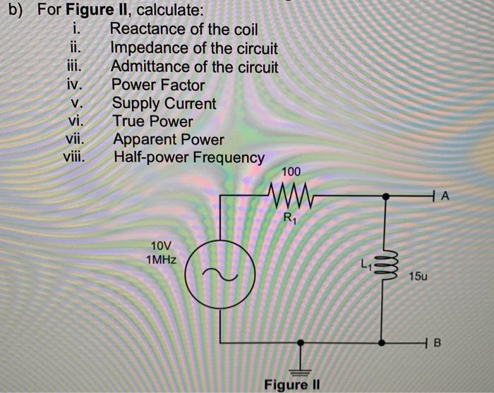 Solved b) For Figure II, calculate: i. Reactance of the coil | Chegg.com