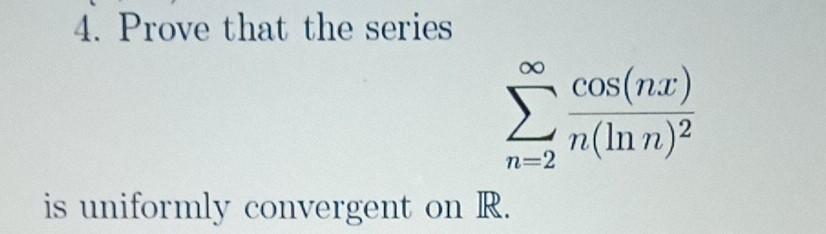 Solved 4. Prove that the series ∑n=2∞n(lnn)2cos(nx) is | Chegg.com