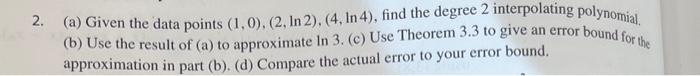 Solved 2. (a) Given the data points (1,0),(2,ln2),(4,ln4), | Chegg.com