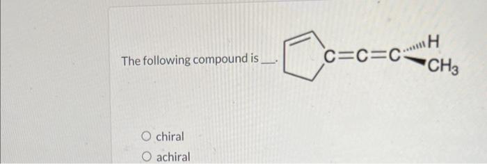 Solved The following compound is chiral achiral | Chegg.com