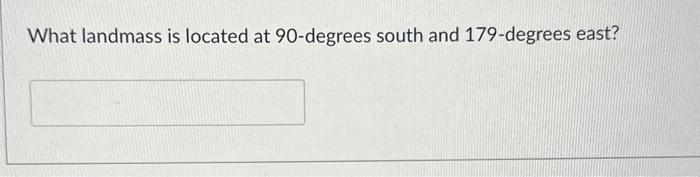 Solved What landmass is located at 90 -degrees south and | Chegg.com