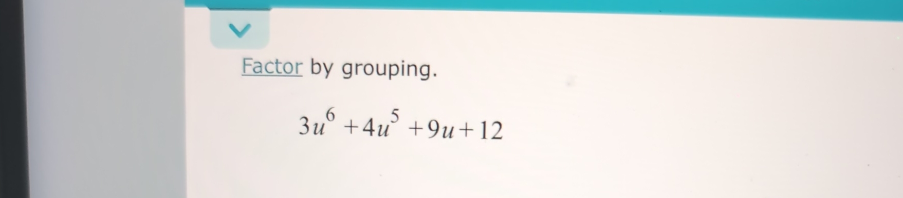 Solved Factor by grouping.3u6+4u5+9u+12 | Chegg.com