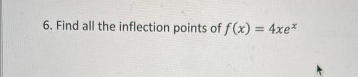 Solved 6. Find all the inflection points of f(x)=4xex | Chegg.com
